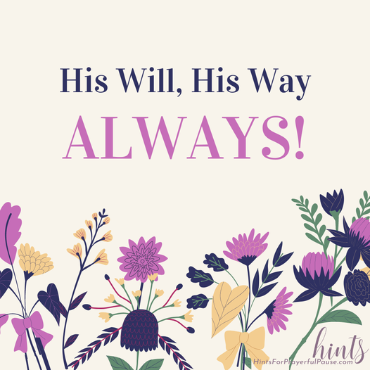 His Will, His Way Always! – hints for prayerful... pause