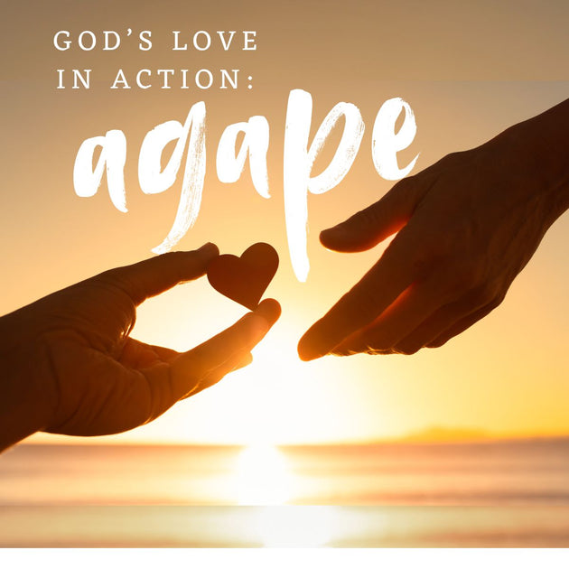God’s Love in Action—Agape – hints for prayerful... pause
